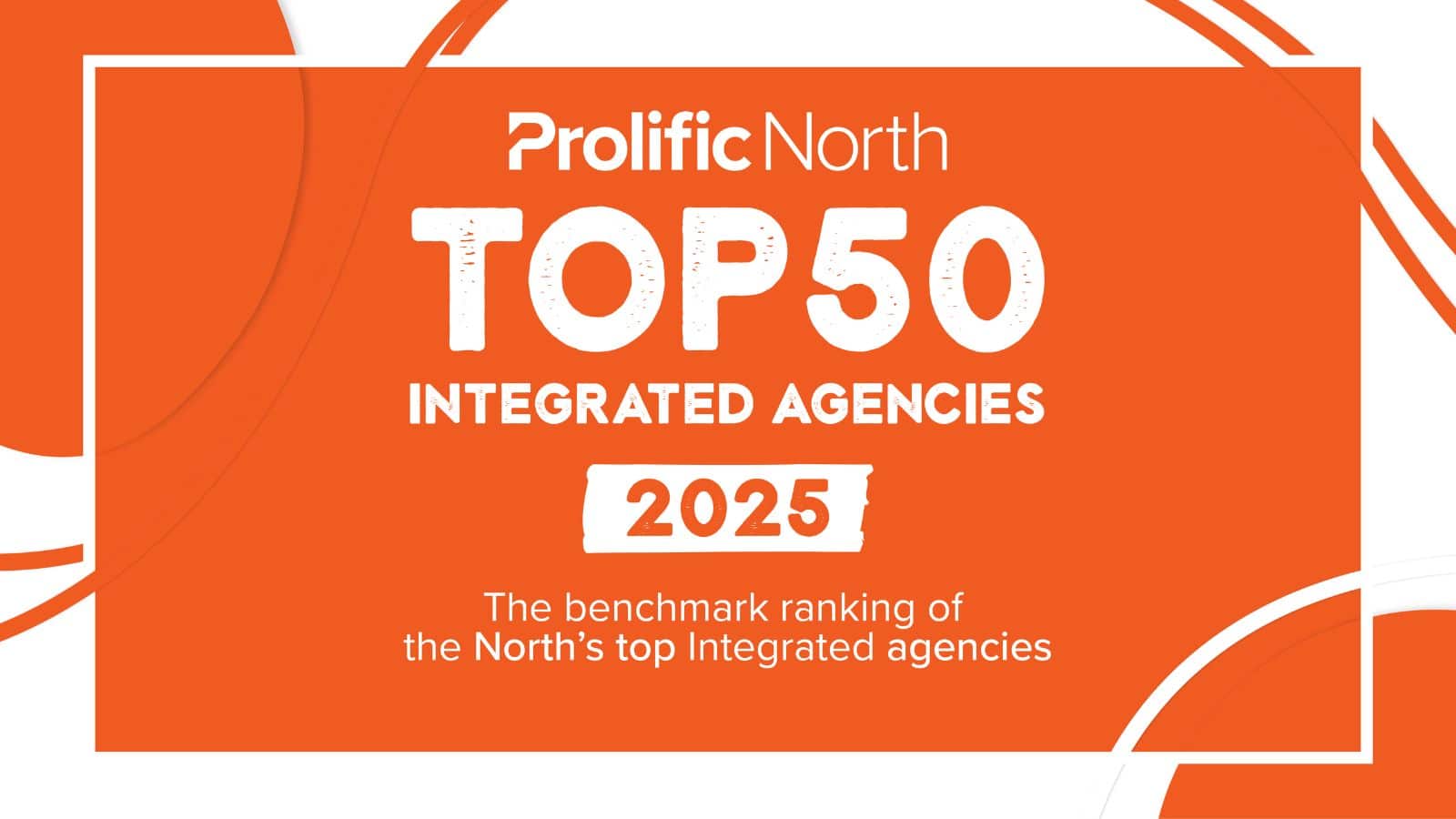 The Prolific North Top 50 Integrated Agencies 2025 list revealed ...